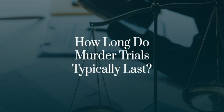 How Long Do Murder Trials Typically Last?